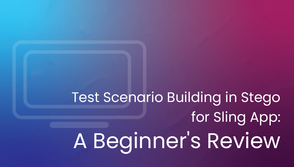 Test-Scenario Building in Stego for Sling App: A Beginner's Review ...